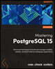Mastering PostgreSQL 15 - Fifth Edition: Advanced techniques to build ...