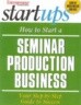 Start Your Own Seminar Production Business: Your Step-By-Step Guide to ...