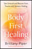 Body-First Healing: Get Unstuck and Recover from Trauma with Somatic ...
