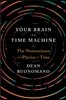 Your Brain Is a Time Machine: The Neuroscience and Physics of Time - 예스24