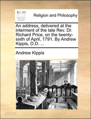 An Address, Delivered at the Interment of the Late Rev. Dr. Richard ...