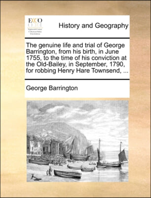 The Genuine Life and Trial of George Barrington, from His Birth, in ...