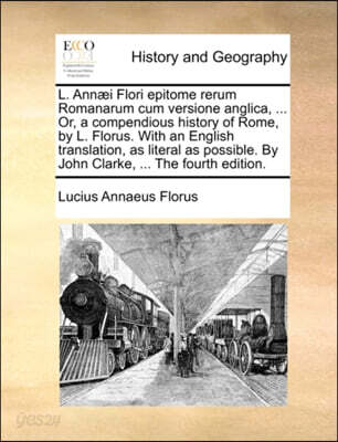 L. Ann]i Flori Epitome Rerum Romanarum Cum Versione Anglica, ... Or, a Compendious History of ...
