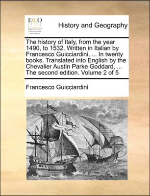 The History of Italy, from the Year 1490, to 1532. Written in Italian ...