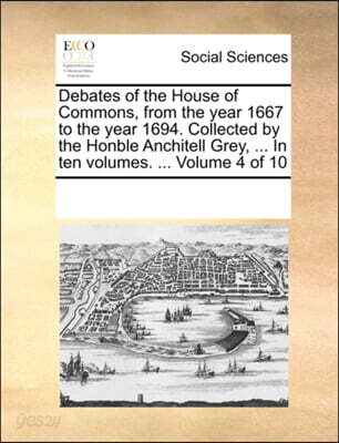 Debates of the House of Commons, from the Year 1667 to the Year 1694 ...