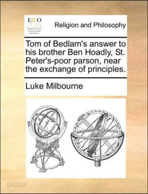 Tom of Bedlam's Answer to His Brother Ben Hoadly, St. Peter's-Poor ...