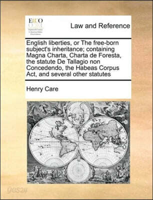English Liberties, or the Free-Born Subject's Inheritance; Containing ...
