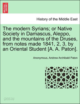 The Modern Syrians; Or Native Society in Damascus, Aleppo, and the ...