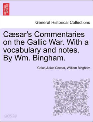 Caesar's Commentaries on the Gallic War. with a Vocabulary and Notes ...