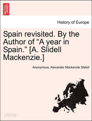 Spain Revisited. by the Author of a Year in Spain. [A. Slidell ...