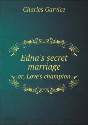 Edna's secret marriage or, Love's champion - 예스24