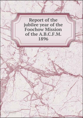 Report of the jubilee year of the Foochow Mission of the A.B.C.F.M ...
