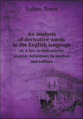 An analysis of derivative words in the English language or, A key to ...
