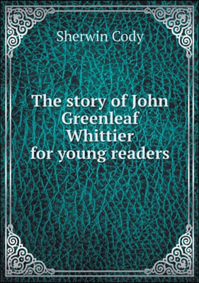 The story of John Greenleaf Whittier for young readers - 예스24