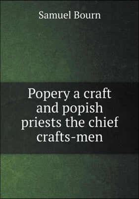 Popery a craft and popish priests the chief crafts-men - 예스24