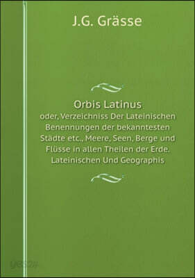 Orbis Latinus oder, Verzeichniss Der Lateinischen Benennungen der ...