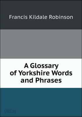 A Glossary of Yorkshire Words and Phrases - 예스24