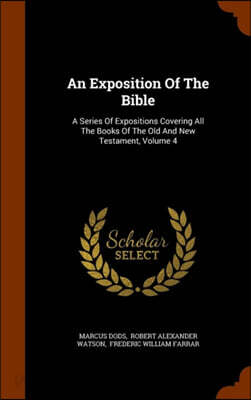 An Exposition Of The Bible: A Series Of Expositions Covering All The ...