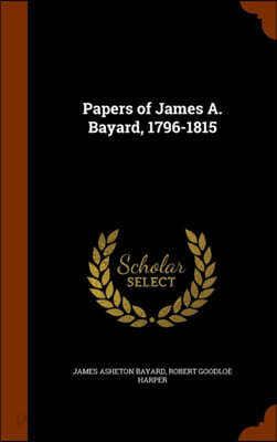 Papers of James A. Bayard, 1796-1815 - 예스24