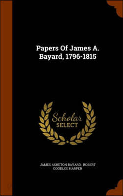 Papers of James A. Bayard, 1796-1815 - 예스24