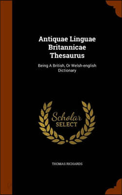 Antiquae Linguae Britannicae Thesaurus: Being A British, Or Welsh ...