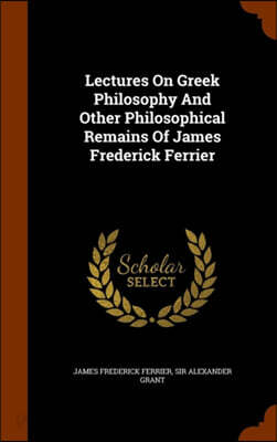 Lectures on Greek Philosophy and Other Philosophical Remains of James ...