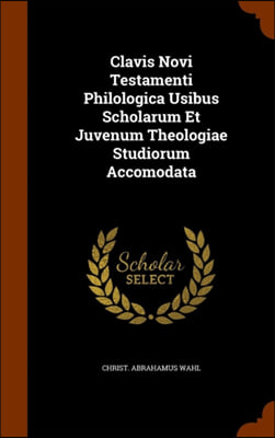 Clavis Novi Testamenti Philologica Usibus Scholarum Et Juvenum ...