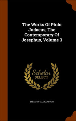 The Works of Philo Judaeus, the Contemporary of Josephus, Volume 3 - 예스24