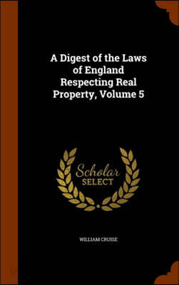 A Digest of the Laws of England Respecting Real Property, Volume 5 - 예스24