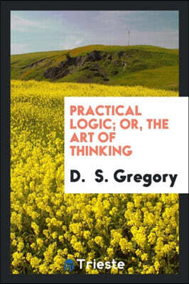 Practical Logic; Or, the Art of Thinking - 예스24