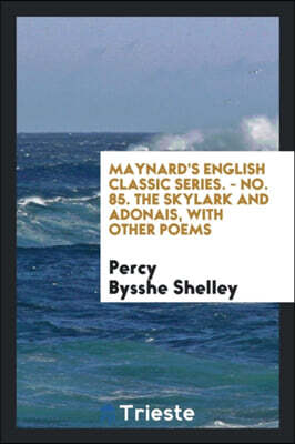 Maynard's English Classic Series. - No. 85. the Skylark and Adonais ...
