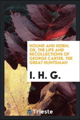 Hound and Horn; Or, the Life and Recollections of George Carter, the ...