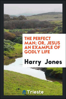 The Perfect Man; Or, Jesus an Example of Godly Life - 예스24