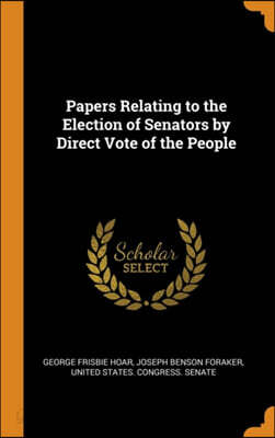 Papers Relating to the Election of Senators by Direct Vote of the ...