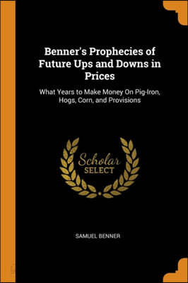 Benner's Prophecies of Future Ups and Downs in Prices - 예스24