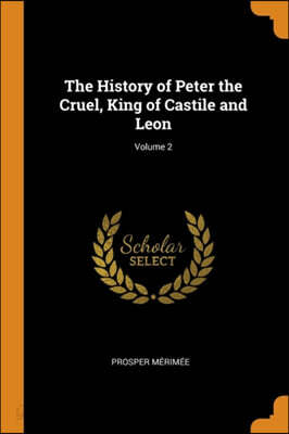 The History of Peter the Cruel, King of Castile and Leon; Volume 2 - 예스24