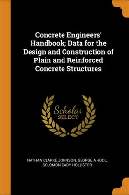 Concrete Engineers' Handbook; Data for the Design and Construction of ...