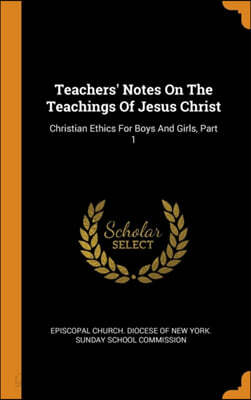 Teachers' Notes On The Teachings Of Jesus Christ: Christian Ethics For ...