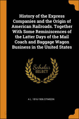 History of the Express Companies and the Origin of American Railroads ...