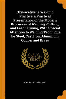 Oxy-Acetylene Welding Practice; A Practical Presentation of the Modern ...