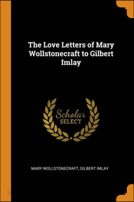 The Love Letters of Mary Wollstonecraft to Gilbert Imlay - 예스24