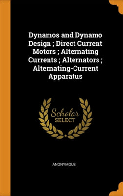 Dynamos and Dynamo Design; Direct Current Motors; Alternating Currents ...