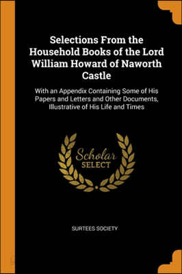 Selections from the Household Books of the Lord William Howard of ...