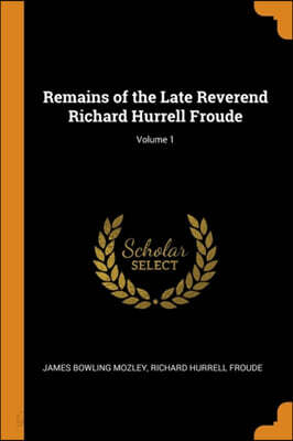 Remains of the Late Reverend Richard Hurrell Froude; Volume 1 - 예스24