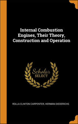 Internal Combustion Engines, Their Theory, Construction and Operation ...