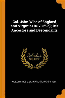 Col. John Wise of England and Virginia (1617-1695); His Ancestors and ...