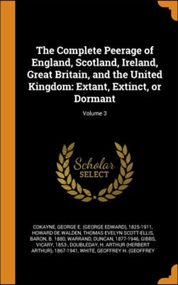 The Complete Peerage of England, Scotland, Ireland, Great Britain, and ...
