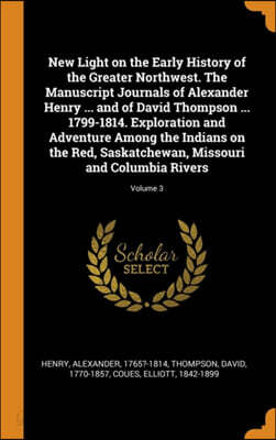 New Light on the Early History of the Greater Northwest. the Manuscript ...