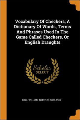 Vocabulary of Checkers; A Dictionary of Words, Terms and Phrases Used ...