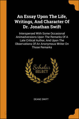 An Essay Upon the Life, Writings, and Character of Dr. Jonathan Swift ...